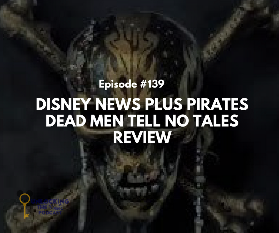 Episode #139: Disney News Plus Pirates Dead Men Tell No Tales Review ...